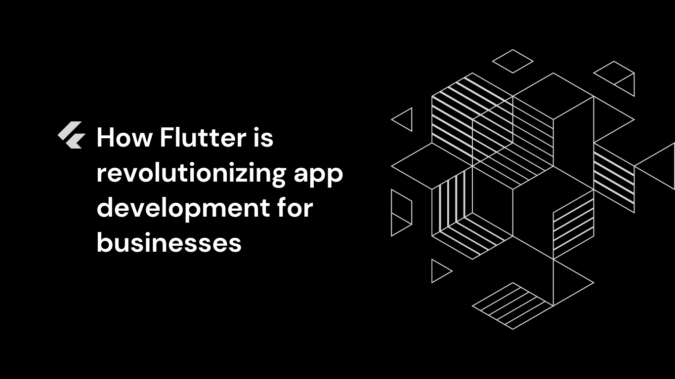 How Flutter Is Revolutionizing App Development For Businesses