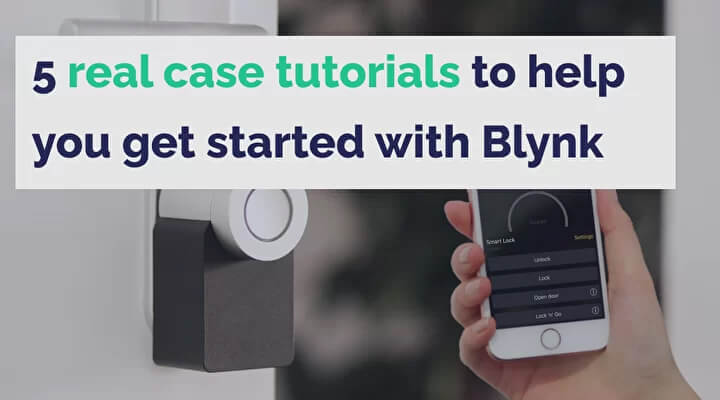 5 project tutorials to help you get started with Blynk