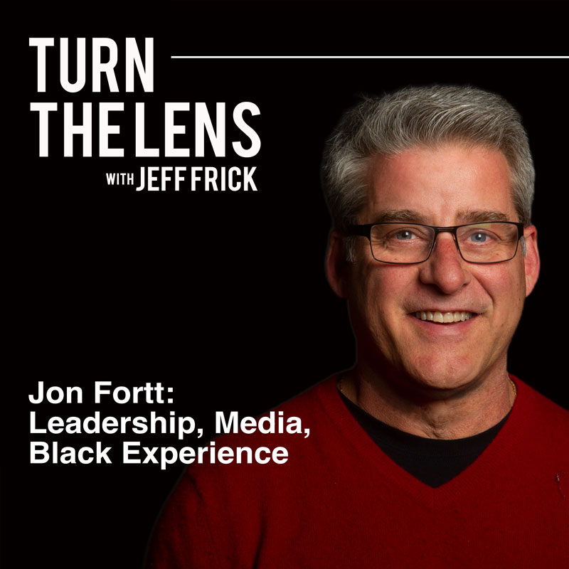 Jon Fortt: Leadership, Media, Black Experience | Turn the Lens #19 ...