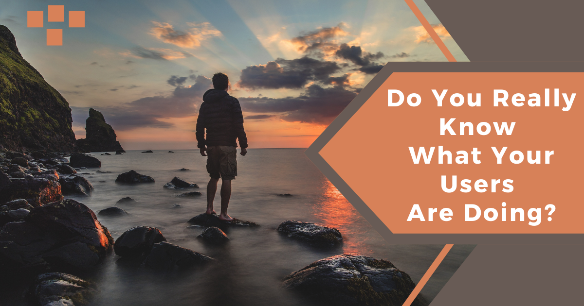 Do You Really Know What Your Users Are Doing? | Blog