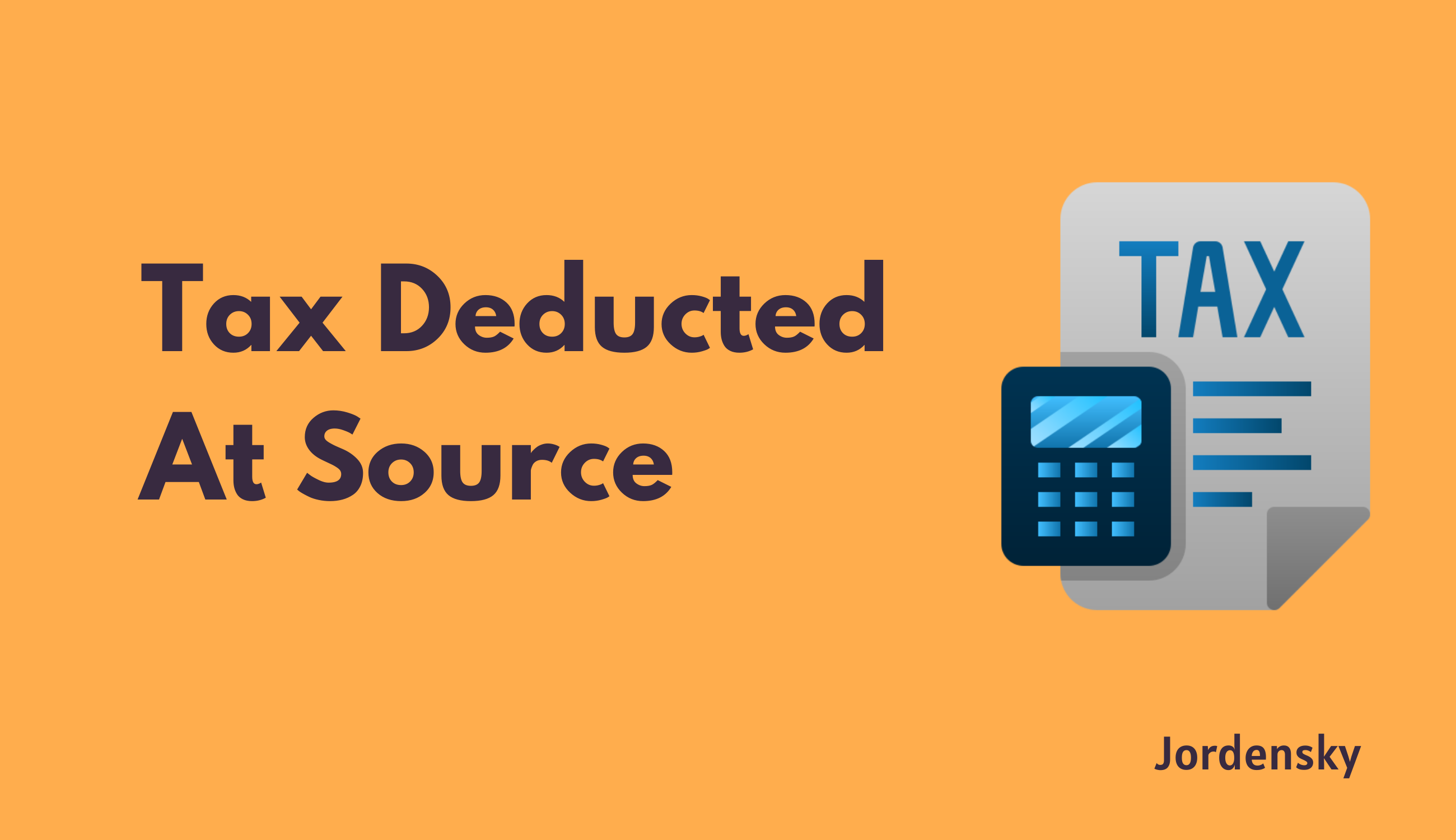 Income Tax - Explainer on Tax Deducted at Source (TDS) | Jordensky