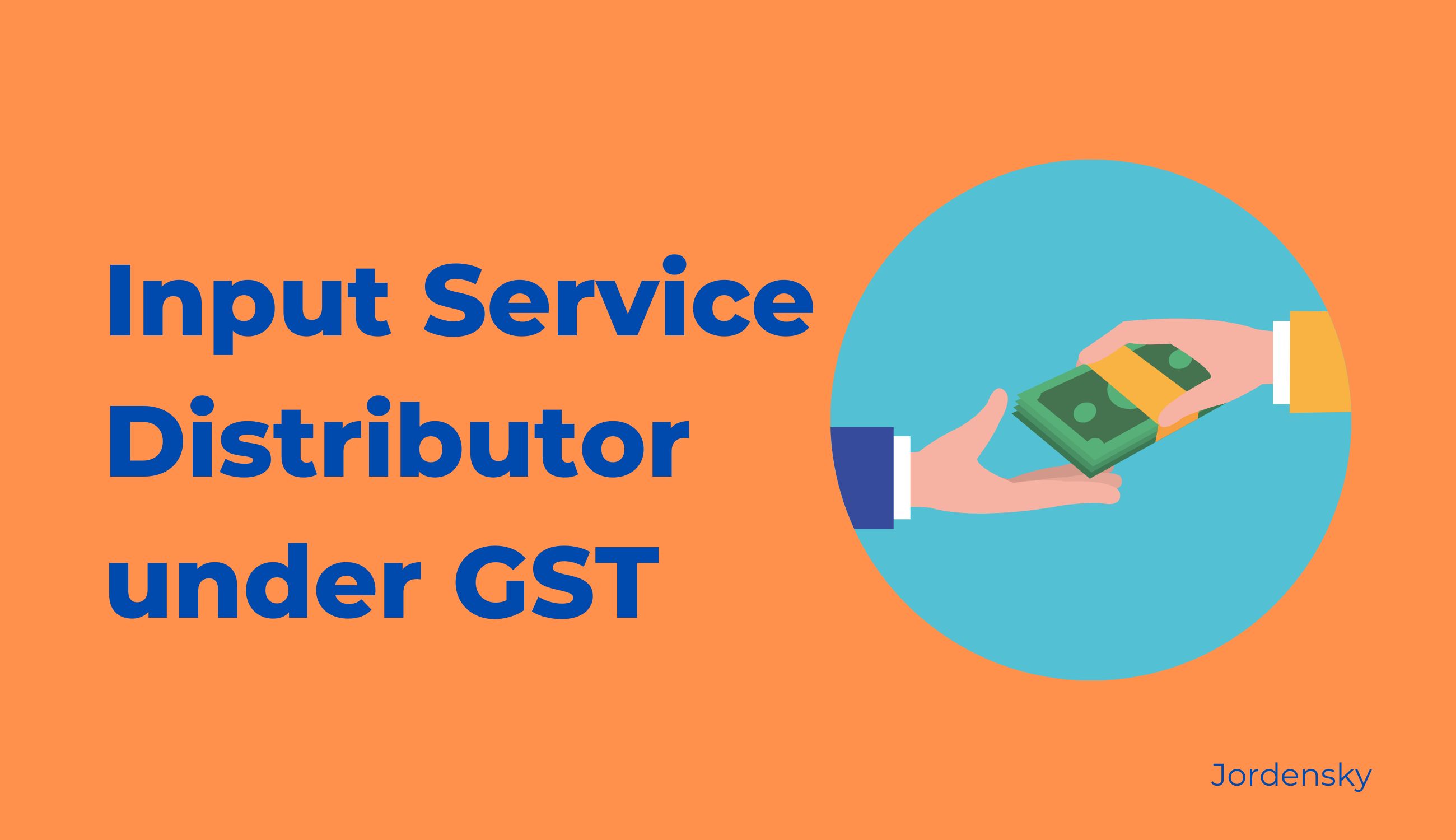 Explainer on Input Service Distributor under GST | Jordensky