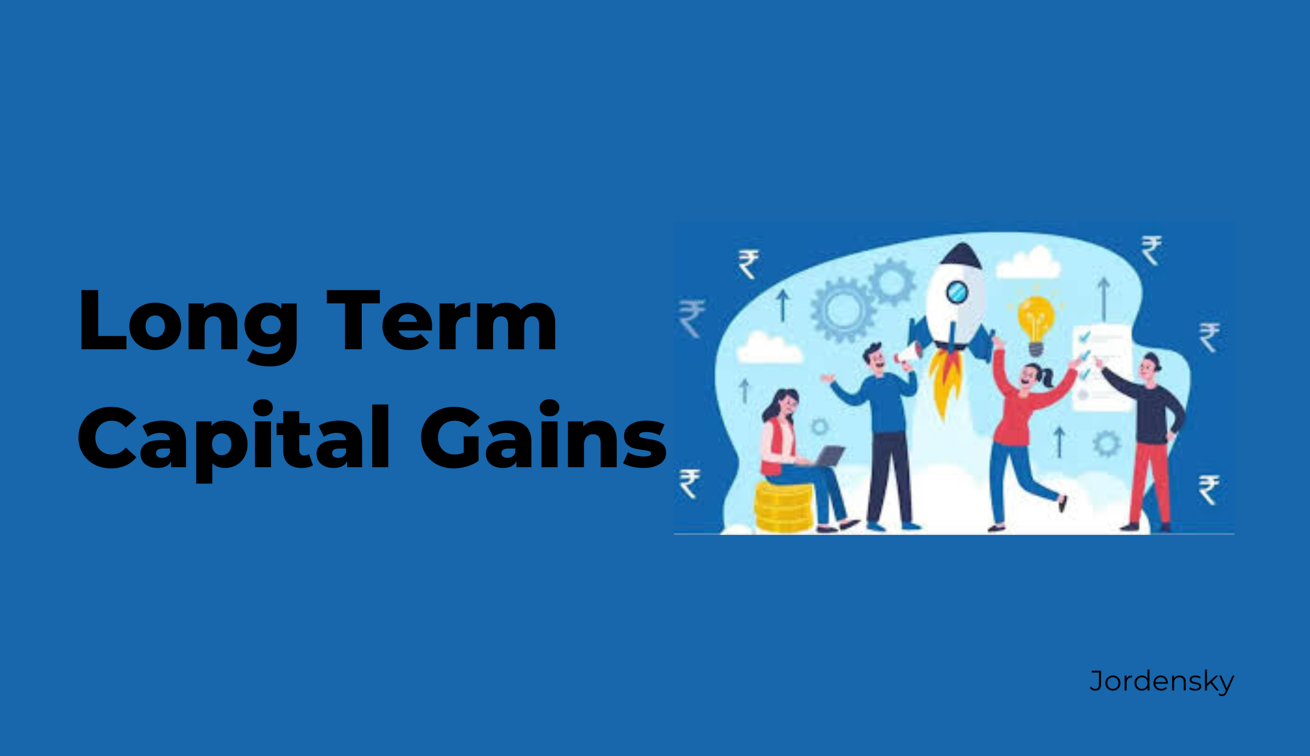 What is Long Term Capital Gains - Explainer and Calculations | Jordensky