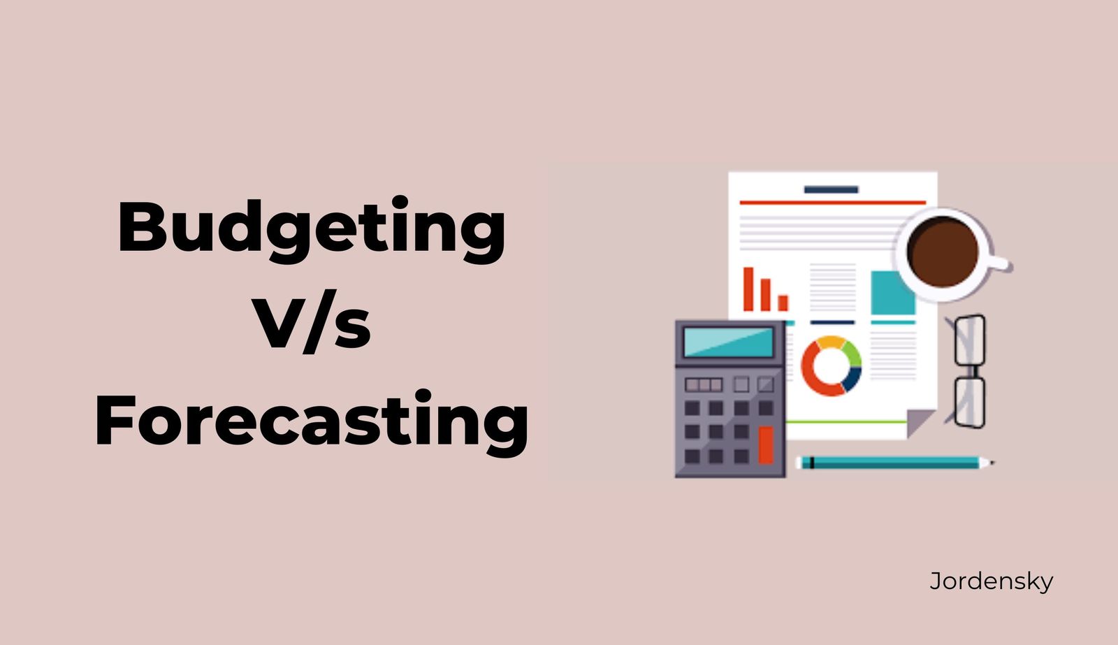 The Ultimate Cheat Sheet on Budgeting V/s Forecasting | Jordensky ...