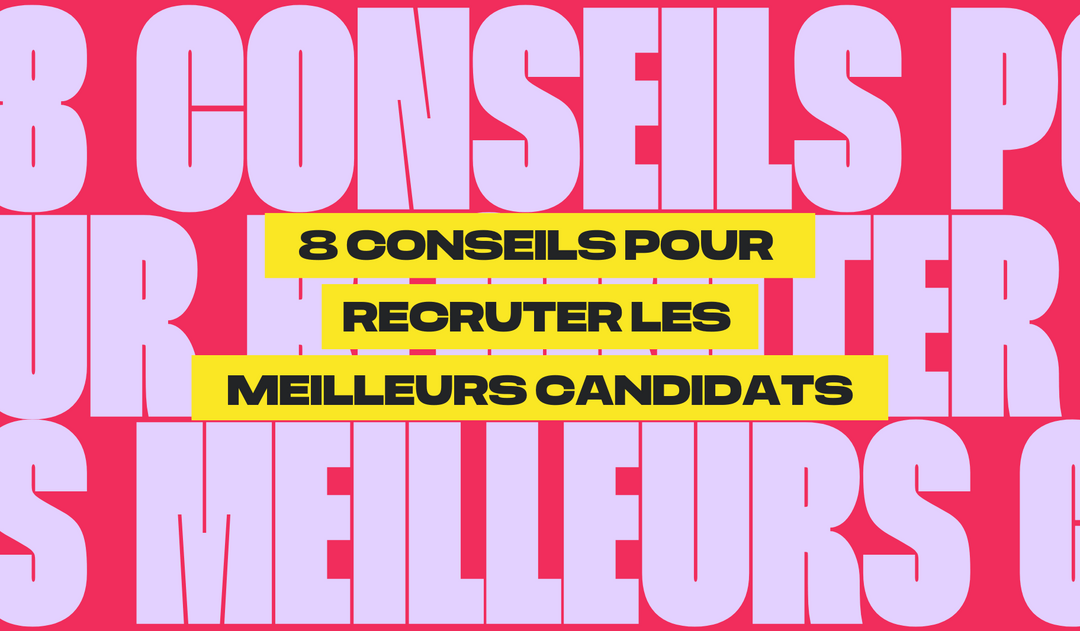 8 conseils pour recruter les meilleurs candidats