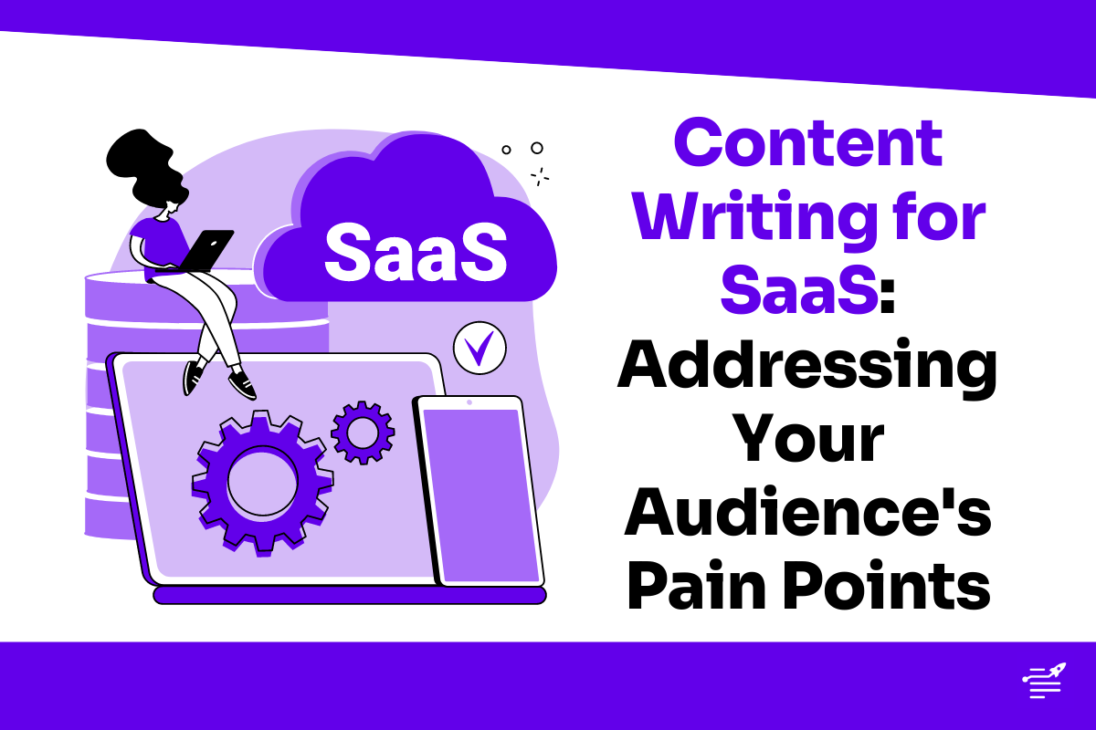 Content Writing for SaaS: How to Address Pain Points of Your Audience?