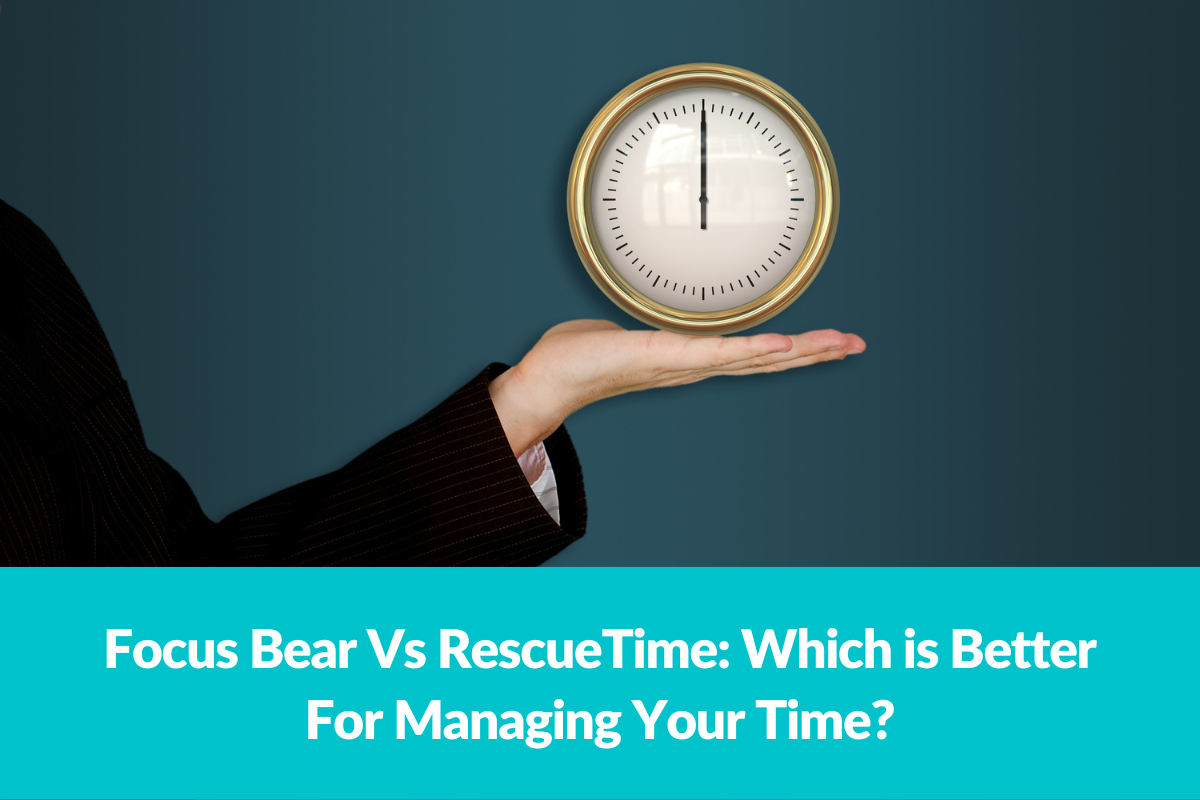 Focus Bear Vs RescueTime: Which is Better For Managing Your Time?