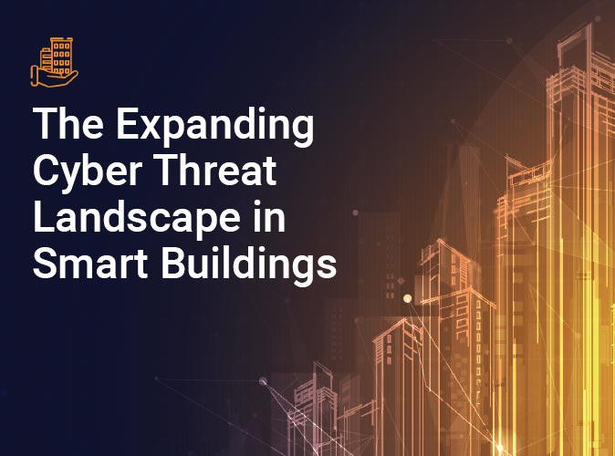 The Expanding Cyber Threat Landscape in Smart Buildings