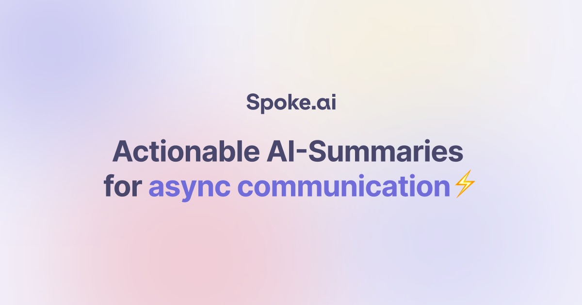 Spoke.ai | Actionable AI-Summaries for async comms ⚡️