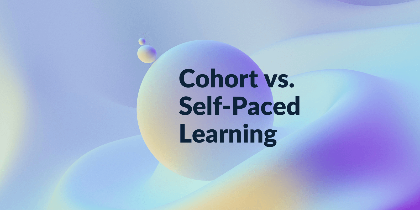 Cohort Based Learning Vs. Self Paced Learning: Key Differences - EducateMe