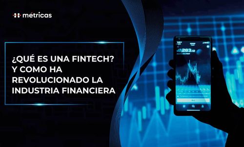 ¿Qué es una Fintech? Y cómo ha revolucionado la industria financiera
