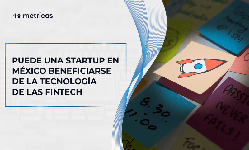 ¿Puede una startup en Mexico beneficiarse de la tecnología de las fintech?