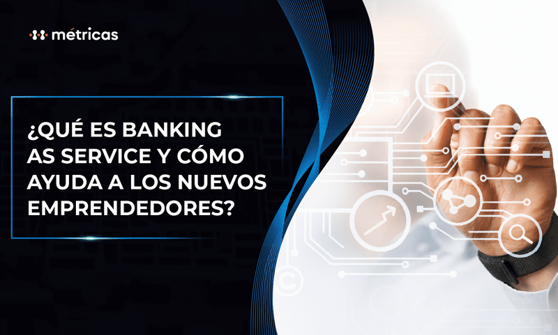 ¿Qué es Banking as a service y cómo ayuda a los nuevos emprendedores?