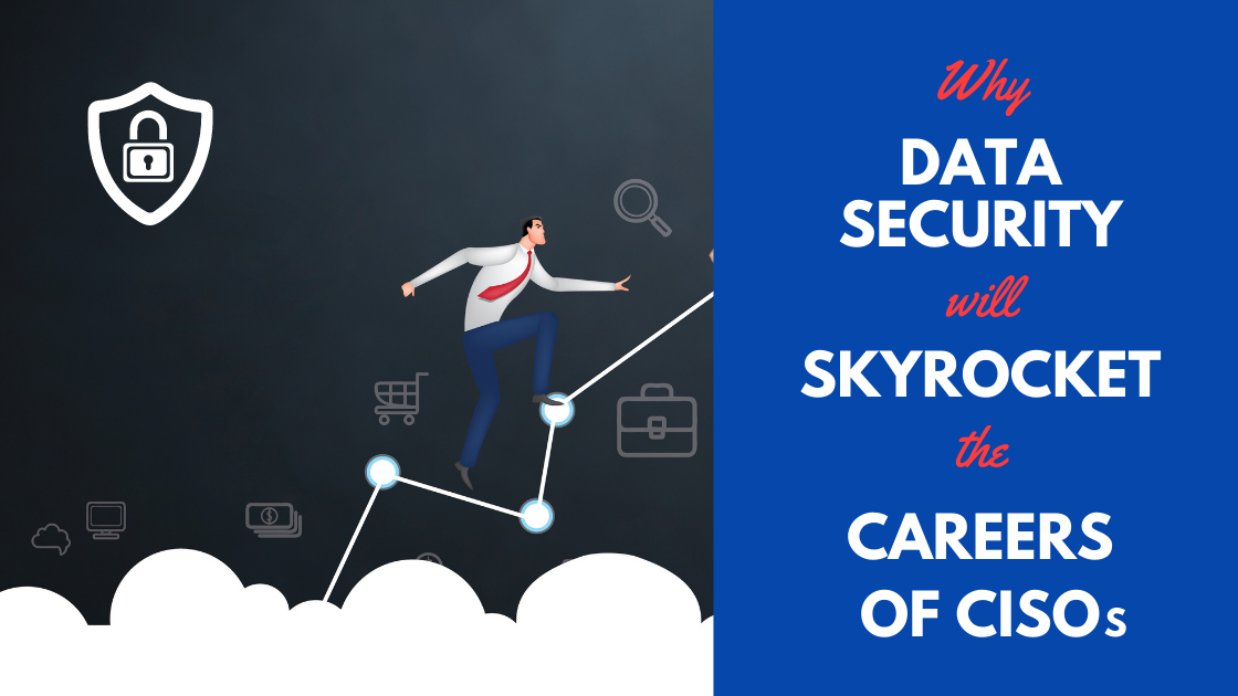 Why data security will skyrocket the careers of CISOs | Protecto Blog