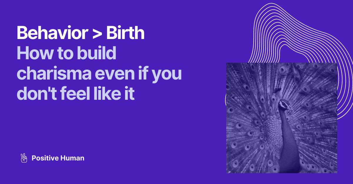Behavior > Birth: How to build charisma if you don’t feel you have it
