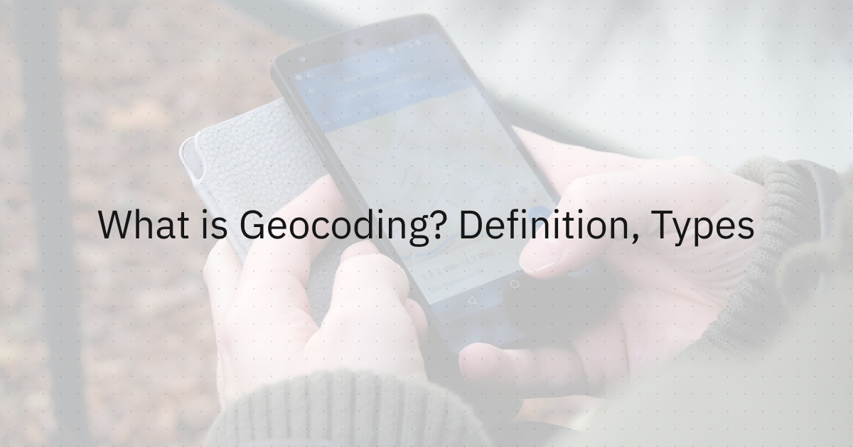 What is Geocoding? Definition, Types