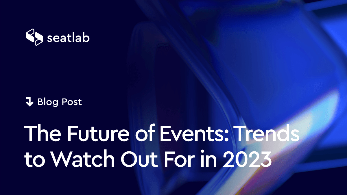 The Future of Events: Trends to Watch Out For