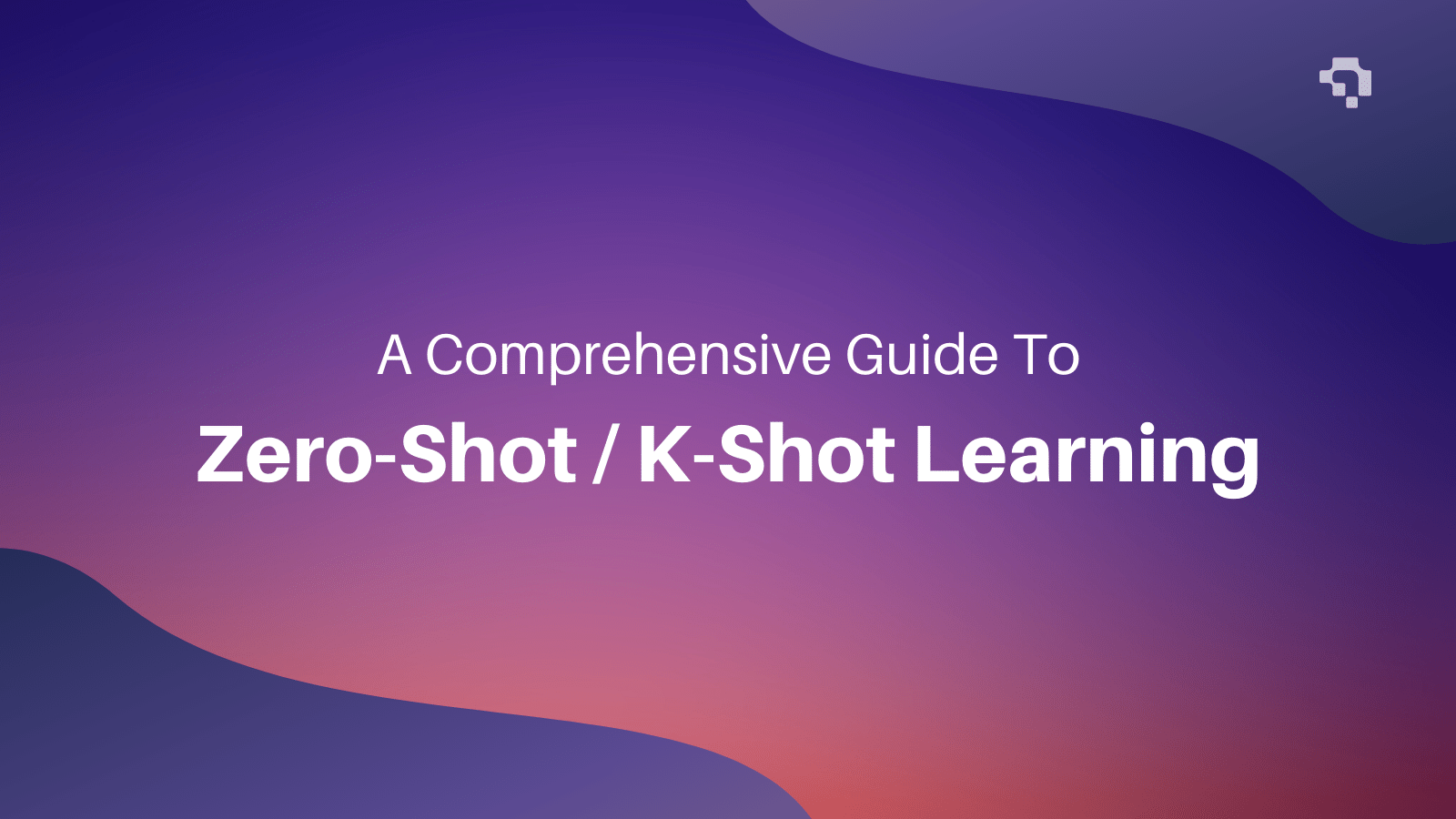 Comprehensive Guide to Zero-Shot and K-Shot Learning