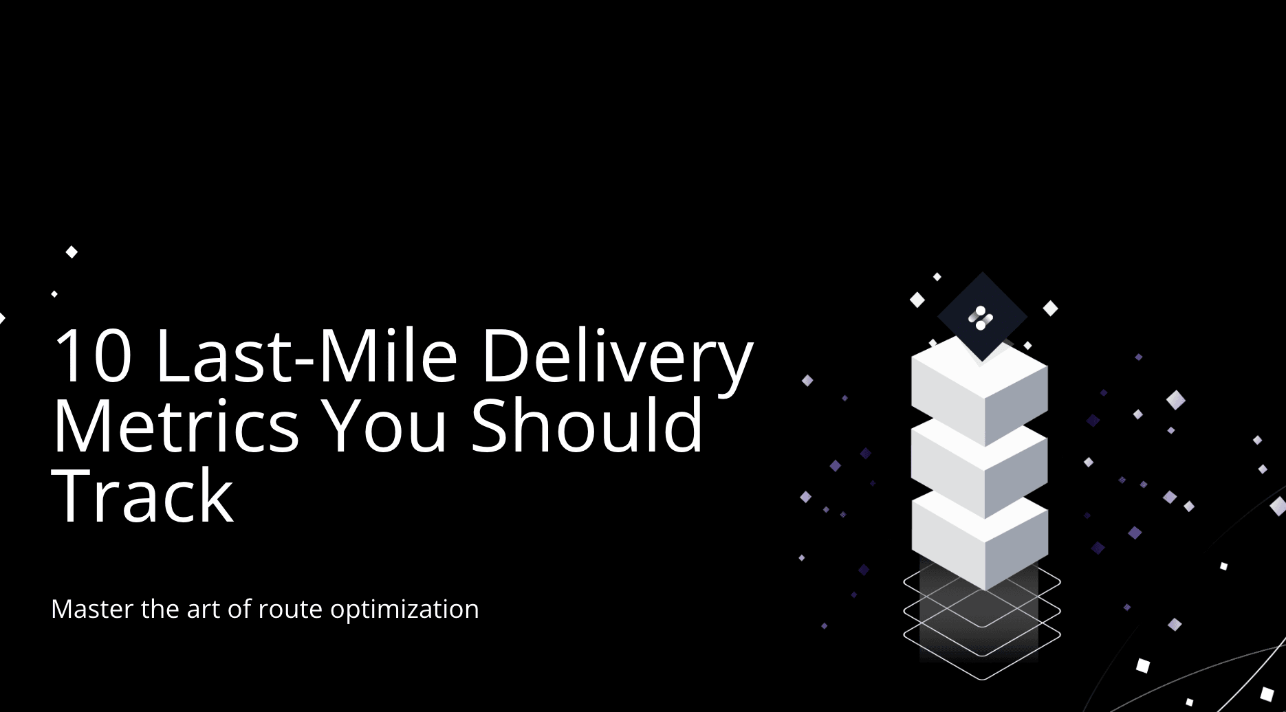 10 Last-Mile Delivery Metrics You Should Track