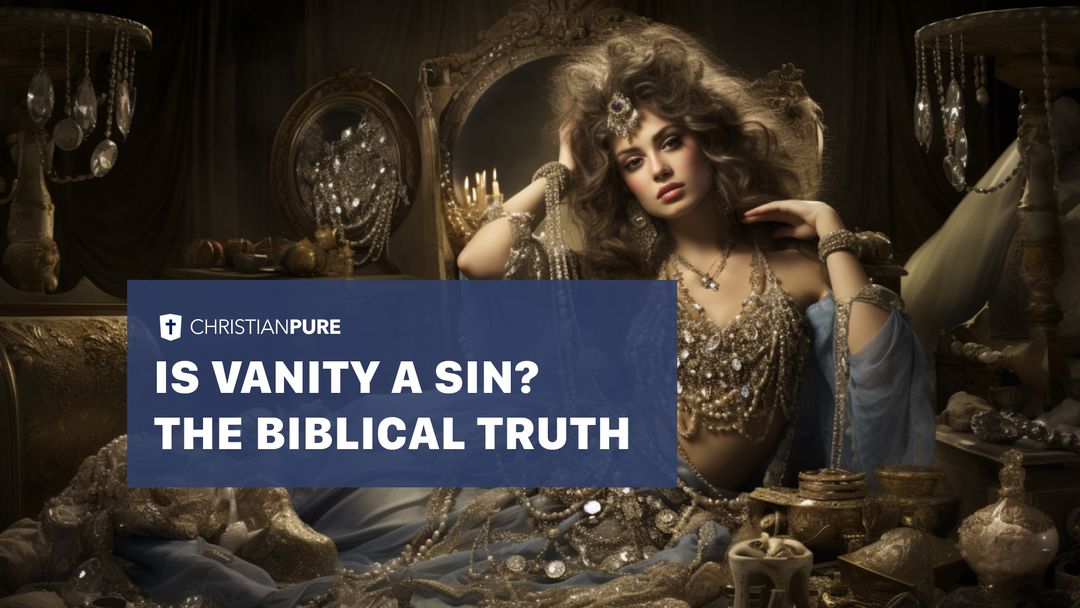 Is Vanity A Sin? (What Does The Bible Say About Vanity?) | Christian Pure