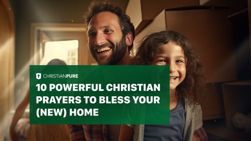 10 Powerful Christian Prayers to Bless Your (new) Home | Christian Pure