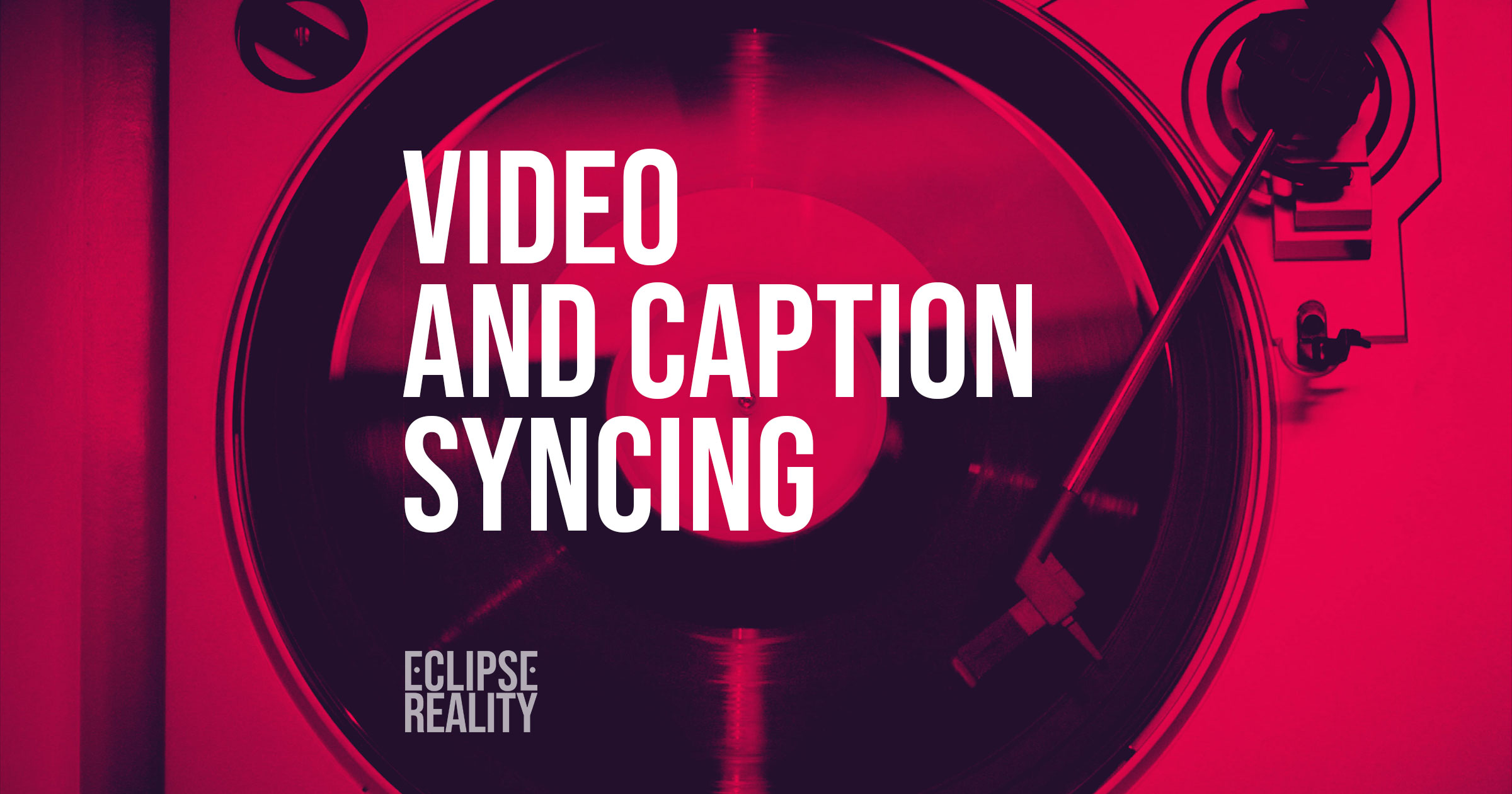 Video and Caption Syncing | Eclipse Reality Digital Innovation Studio