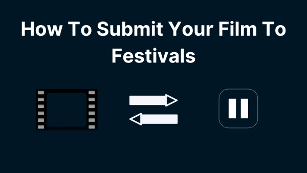 How To Submit Your Film To Festivals
