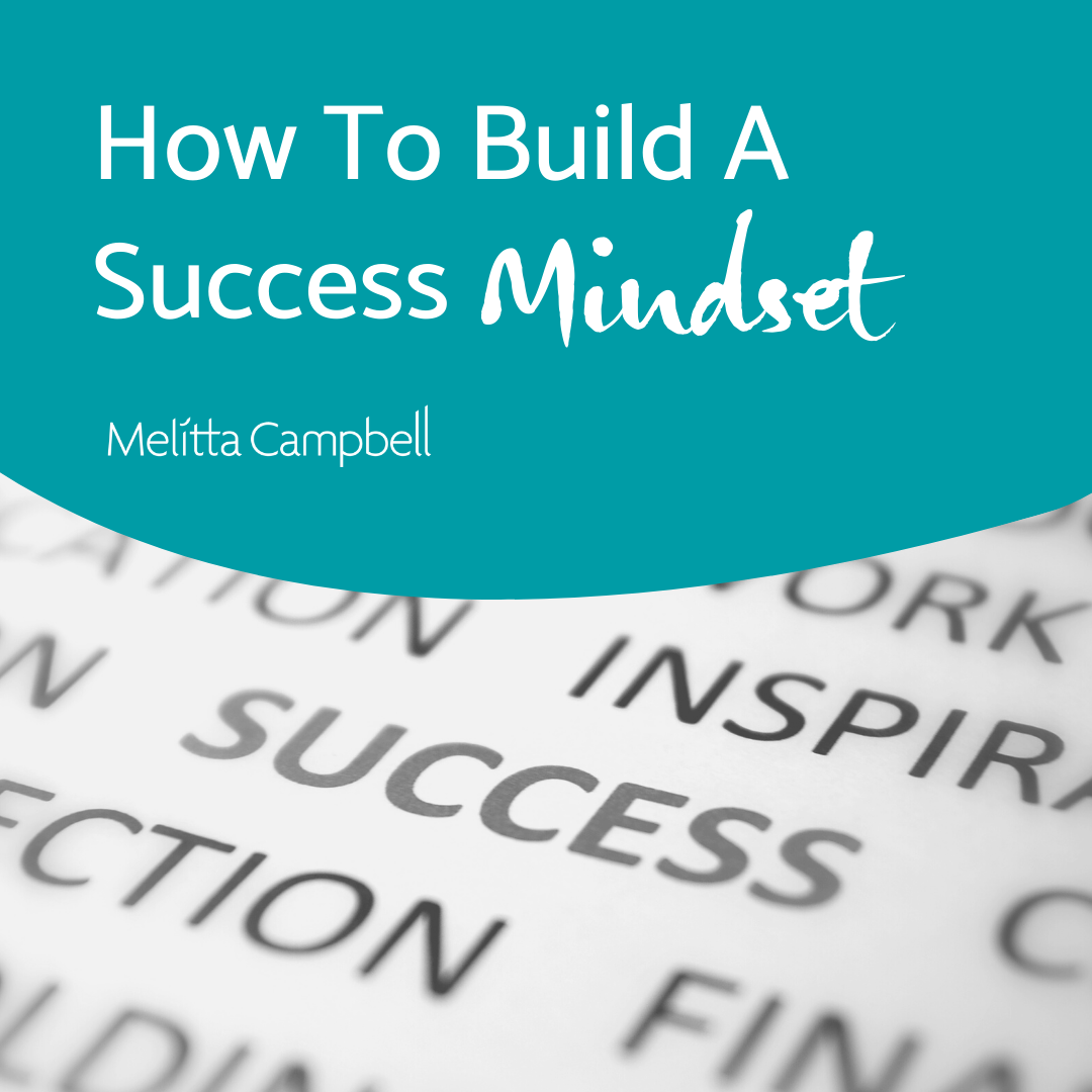 How To Build A Success Mindset Melitta Campbell