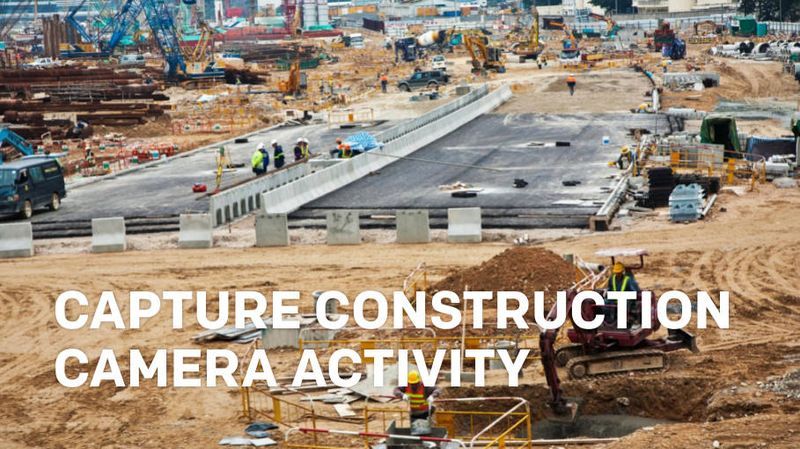 Why should you capture construction camera activity? | Stillio