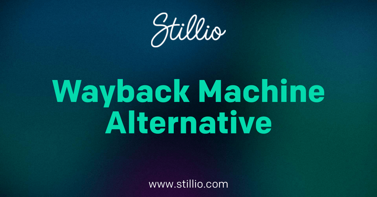 Wayback Machine Alternative - What Makes Stillio The Best Choice