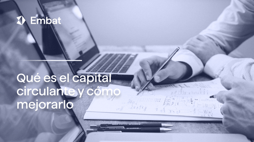 ¿Qué es el capital circulante y cómo puedo mejorarlo? | Embat