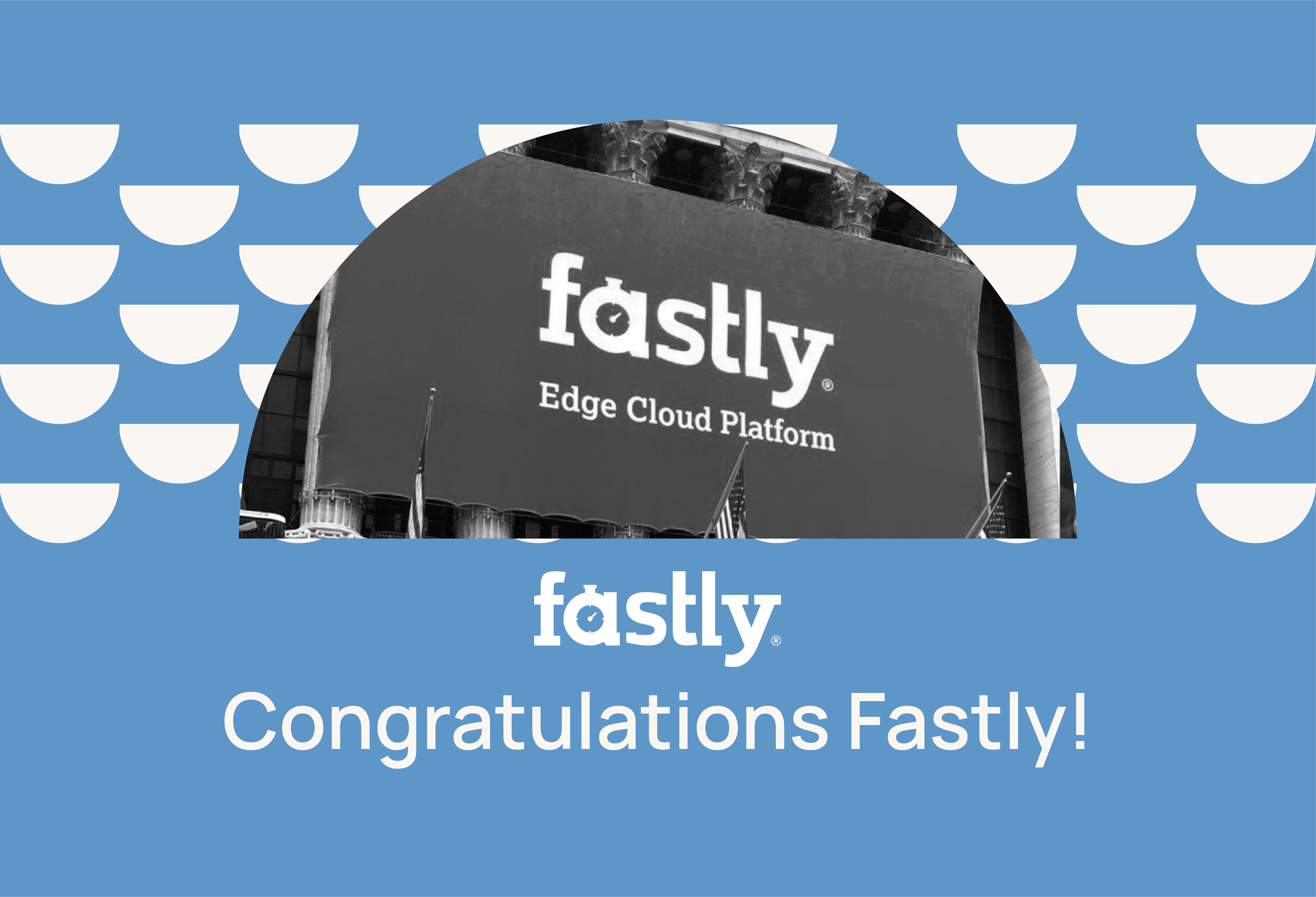 Congratulations Fastly! Reflecting on Seed to IPO