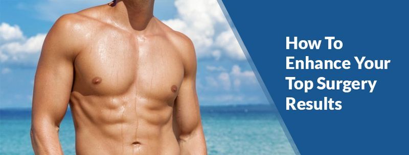 How To Enhance Your Top Surgery Results | McLean Clinic