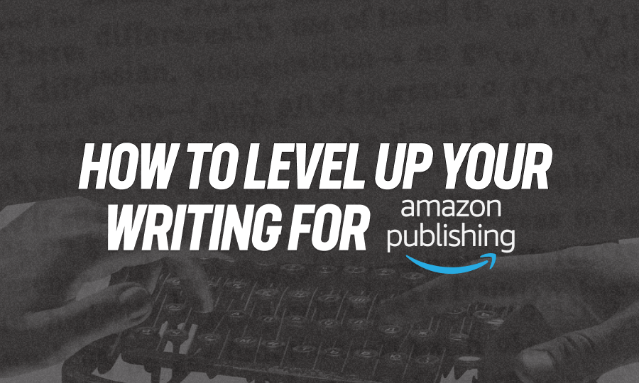 How to Level Up Your Writing for Amazon Publishing | Publishing.com