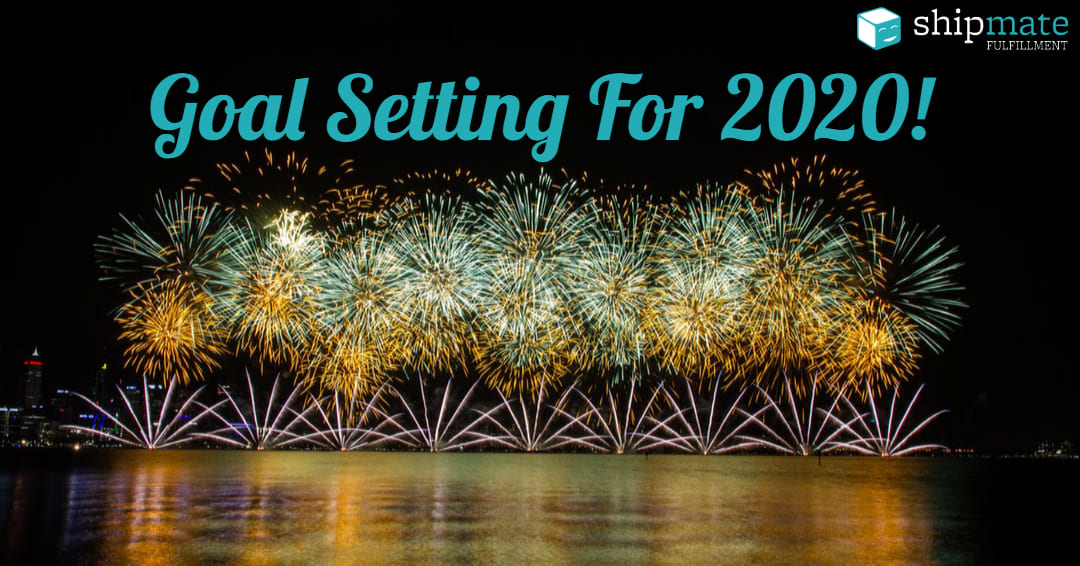 How To Set Goals For Your Business For 2020! – Shipmate Fulfillment Blog
