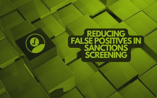 Reducing False Positives in Sanctions Screening: Crucial Things to Know ...