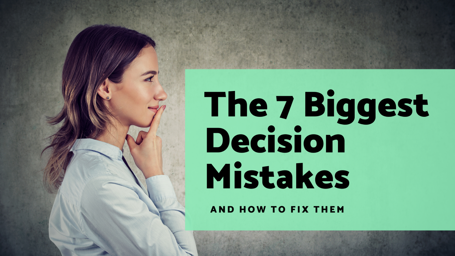 The 7 Biggest Decision Mistakes And How To Fix Them