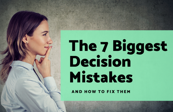 The 7 Biggest Decision Mistakes And How To Fix Them
