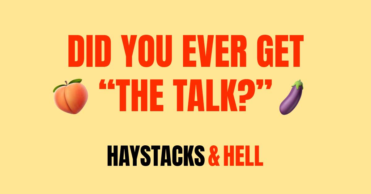 Did You Ever Get “The Talk?” - Haystacks & Hell