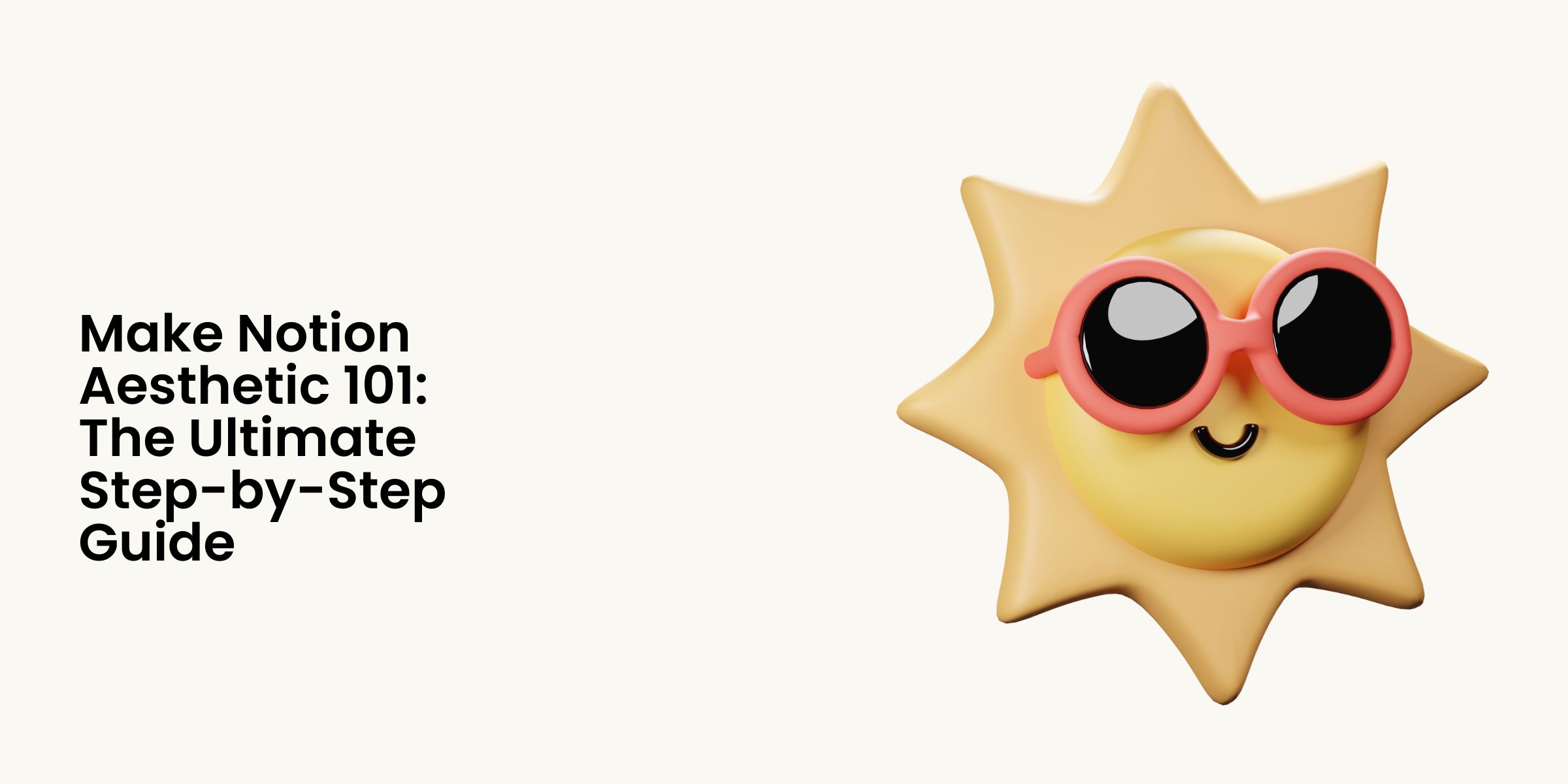 Make Notion Aesthetic 101: The Ultimate Step-by-Step Guide