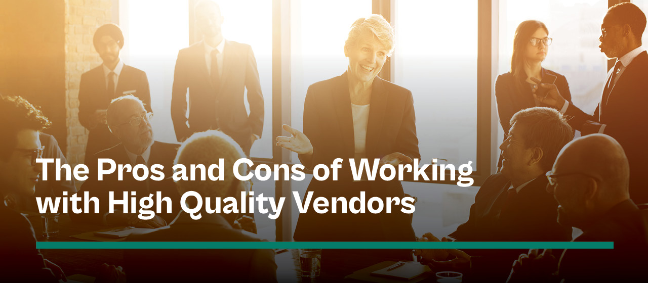 The Pros and Cons of Working with High Quality Vendors