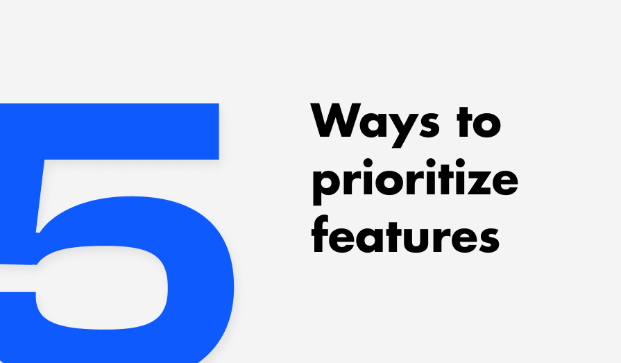 5 Ways for Product Managers to prioritize features