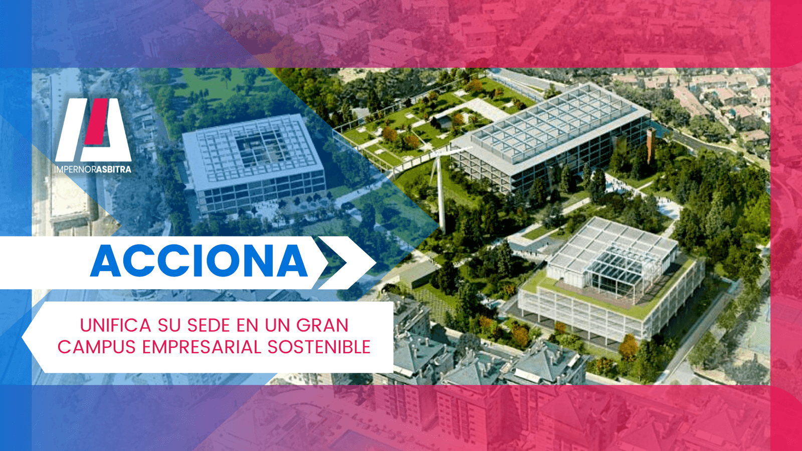 Acciona unifica su sede en un gran campus empresarial sostenible | Impais