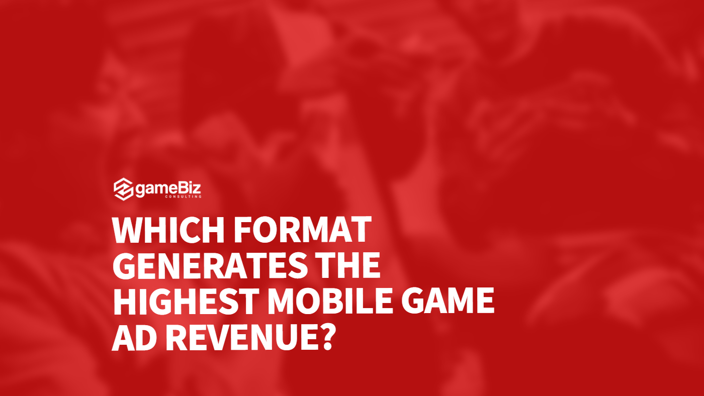 Which Format Generates The Highest Mobile Game Ad Revenue?