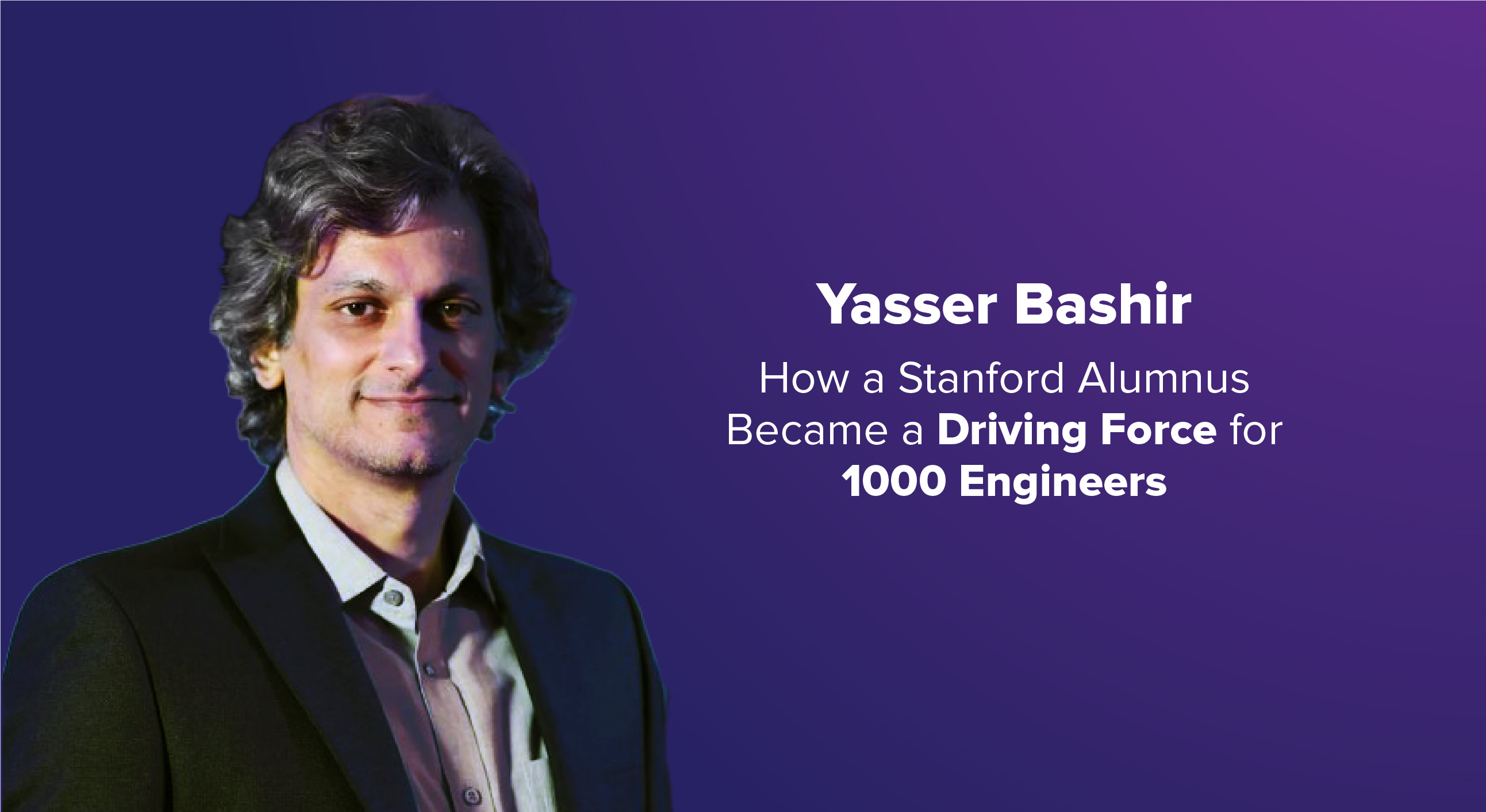 Yasser Bashir: How a Stanford Alumnus Became a Driving Force for 1000 ...
