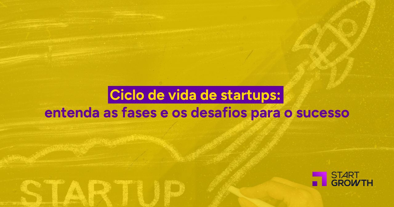 Ciclo de vida de startups: entenda as fases e os desafios para o sucesso