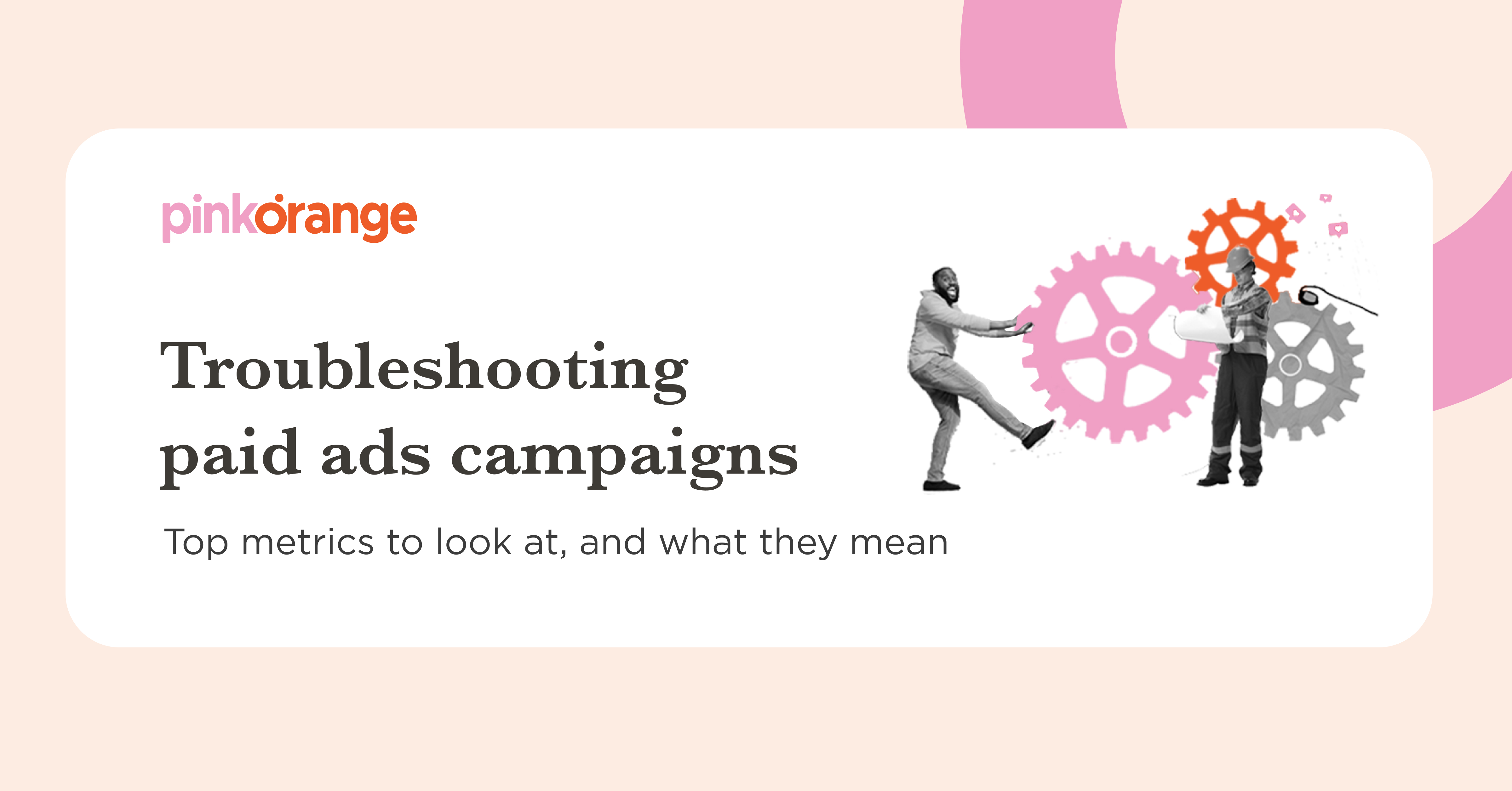 Pink Orange Media | Blog: Troubleshooting paid ads campaigns: Top ...