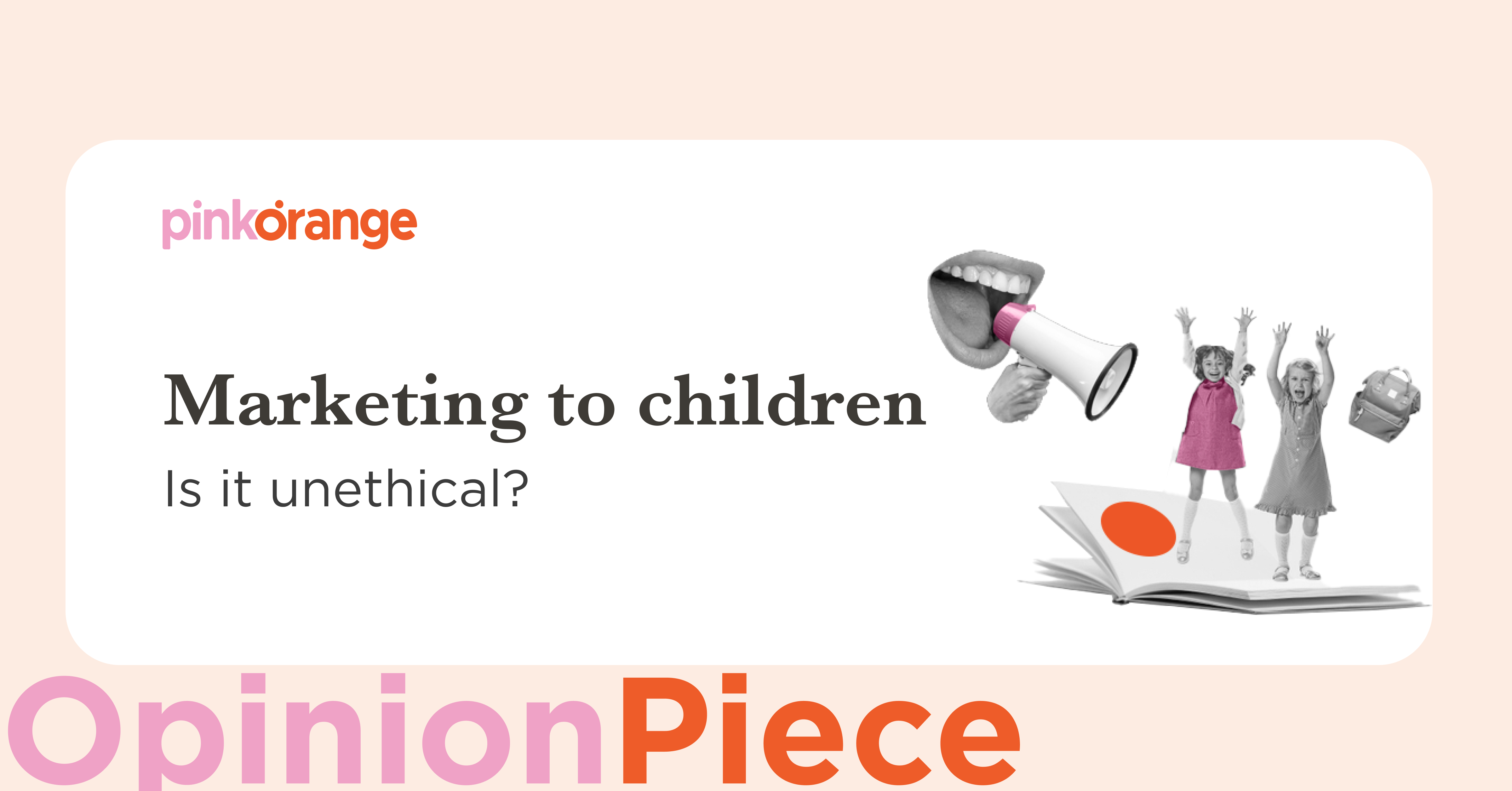 Pink Orange Media | Blog: Is marketing to children unethical? The dark ...