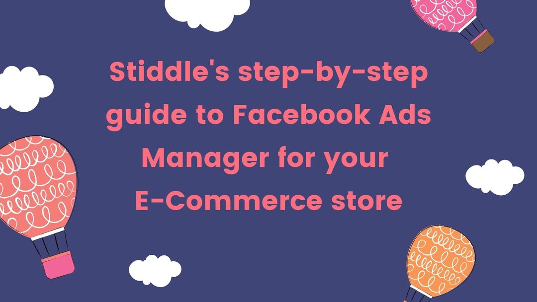 Stiddle's step-by-step guide to Facebook Ads Manager for your E ...