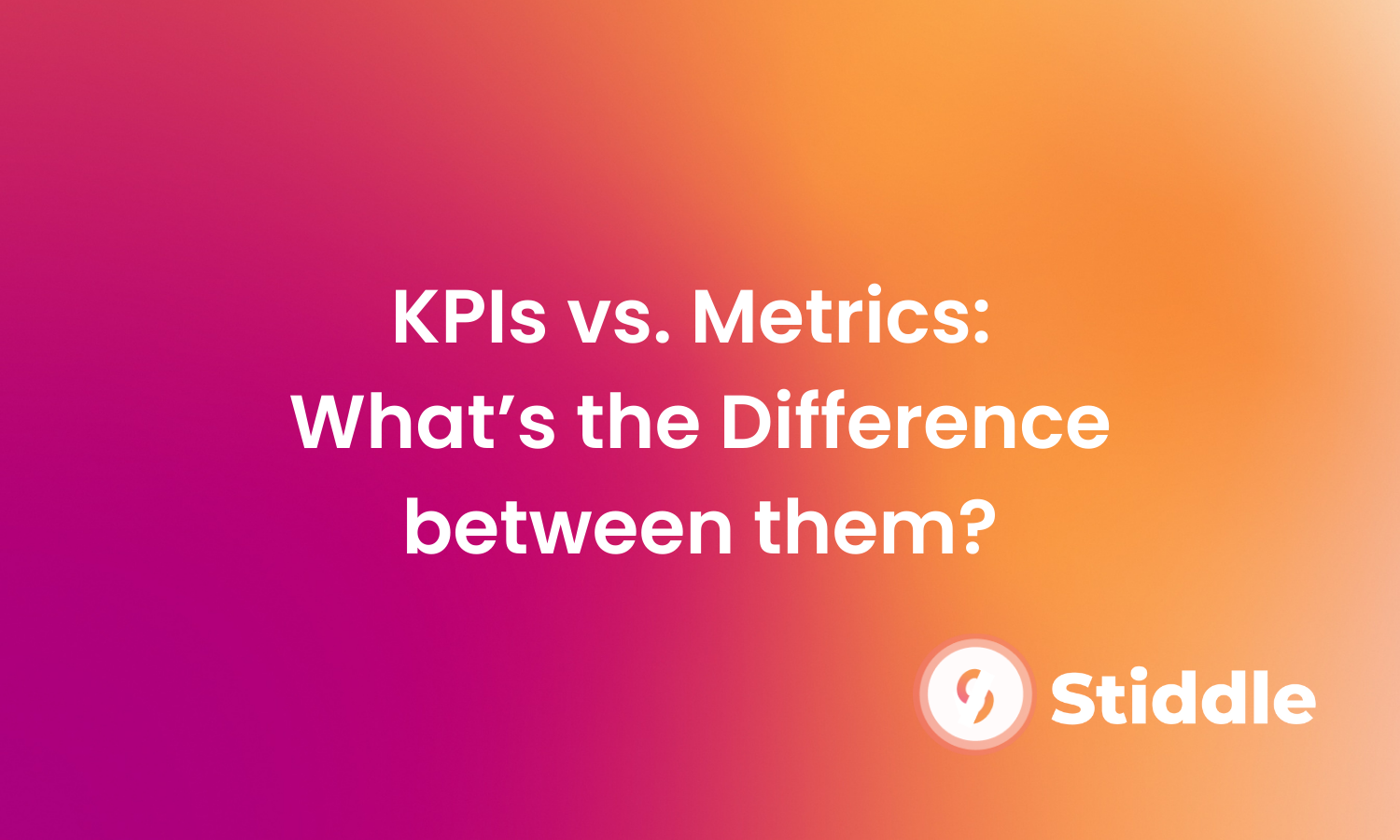 KPIs vs. Metrics: What’s the Difference between them? | Stiddle Blog ...